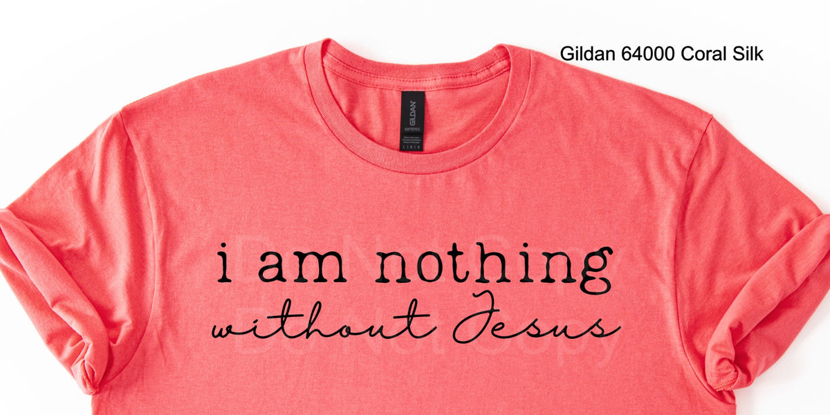 I am Nothing Without Jesus Single Color Screen T112 – Wills Creek Designs